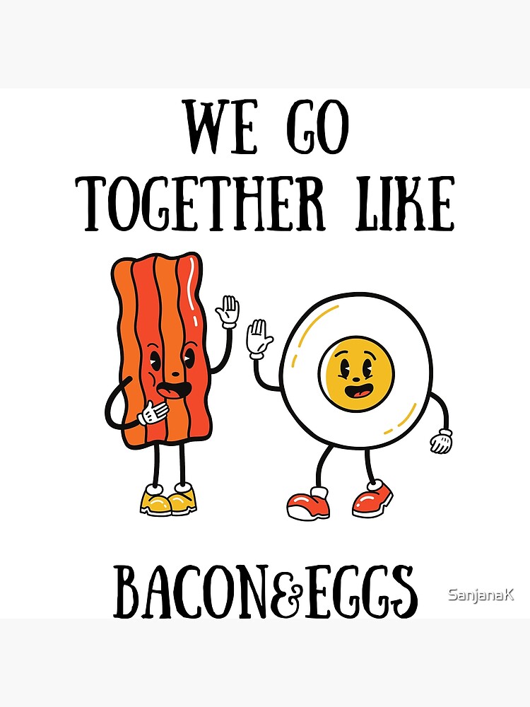 "We go together like bacon and eggs" Poster for Sale by SanjanaK ...