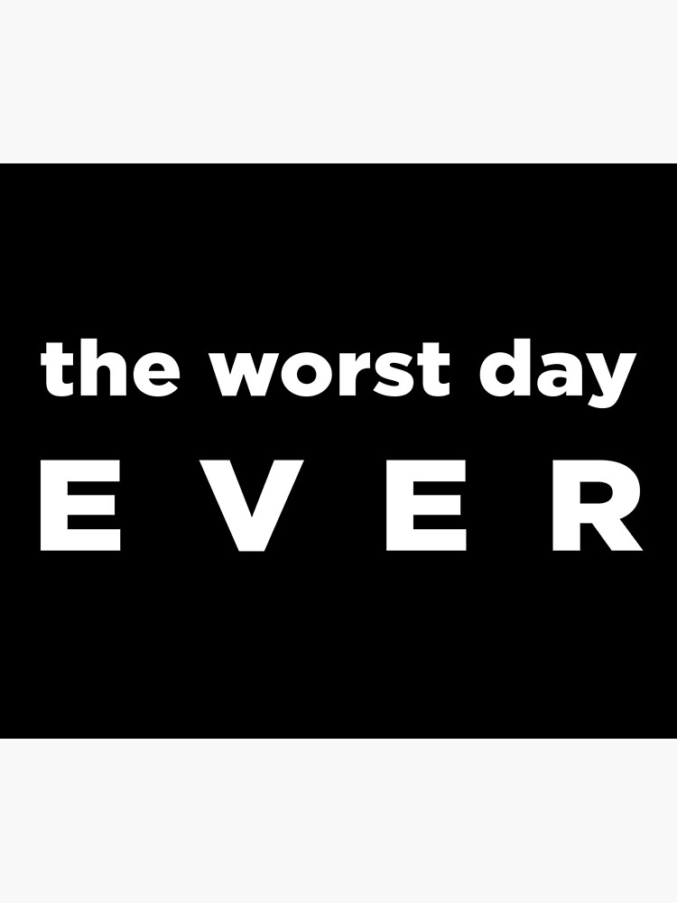 "Worst Day Ever" Poster for Sale by SuPeRa8te | Redbubble