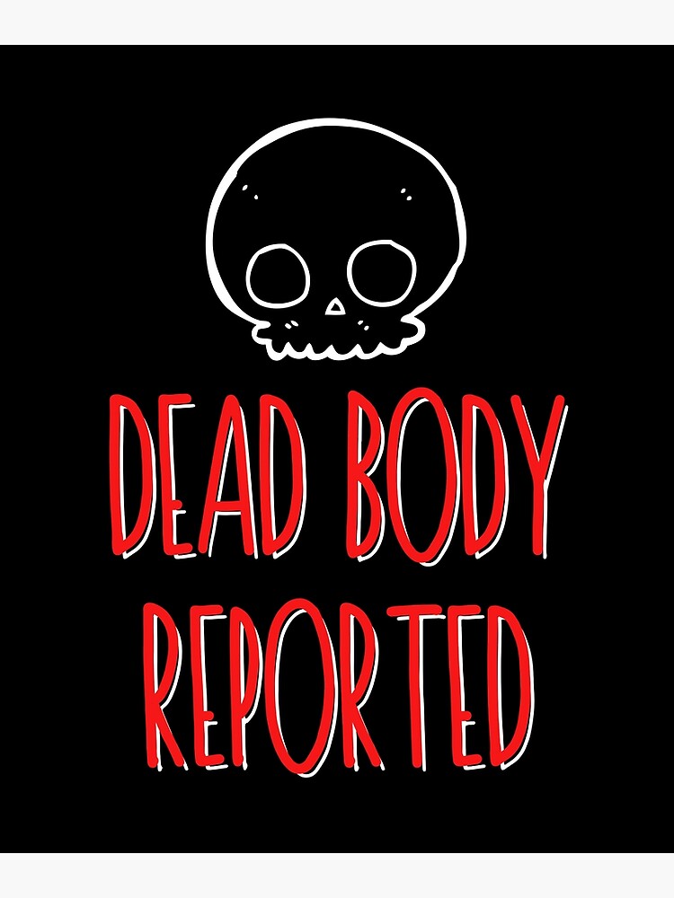"Report the Dead Body" Poster for Sale by TheveryGudMemes | Redbubble