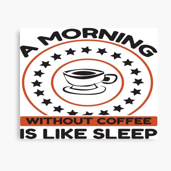 A Morning Without Coffee Is Like Sleep Canvas Prints | Redbubble