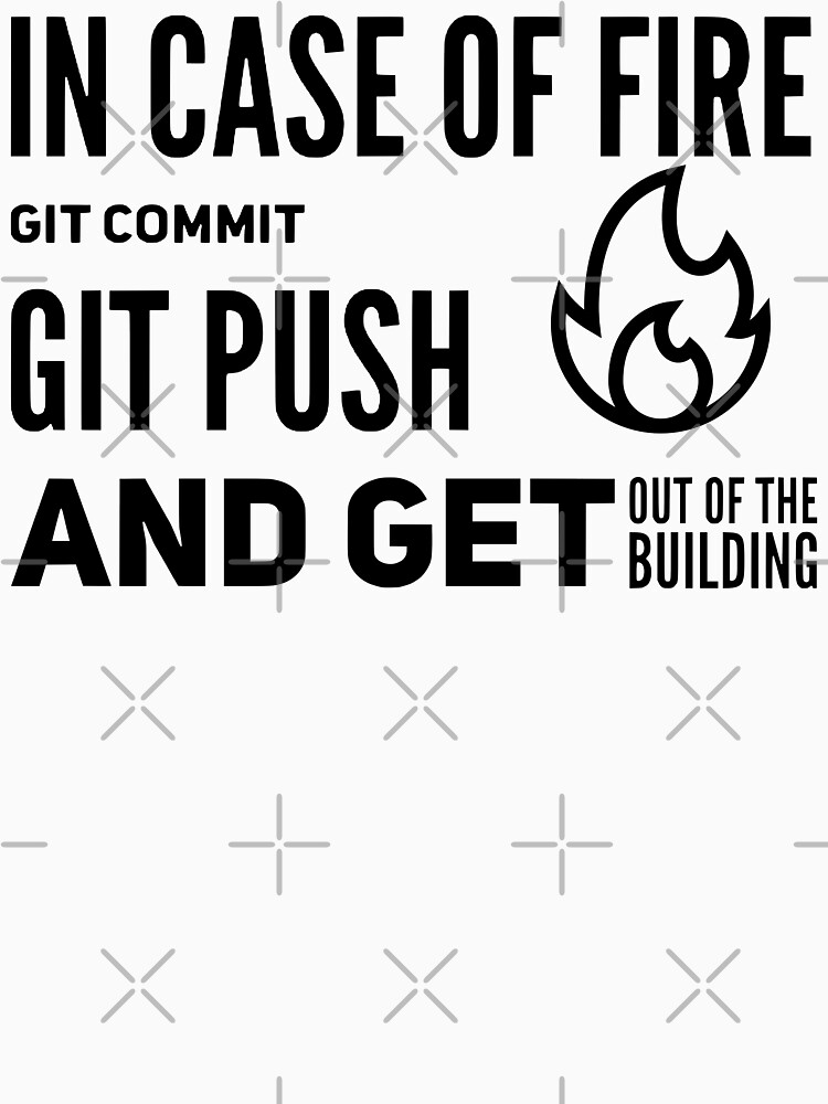 "In Case Of Fire GIT Commit GIT Push And Get Out Of The Building (black ...