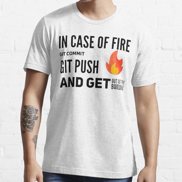 "In Case Of Fire GIT Commit GIT Push And Get Out Of The Building (color black)" T-shirt for Sale ...