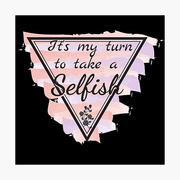 Its My Turn To Take A Selfish Photographic Prints | Redbubble