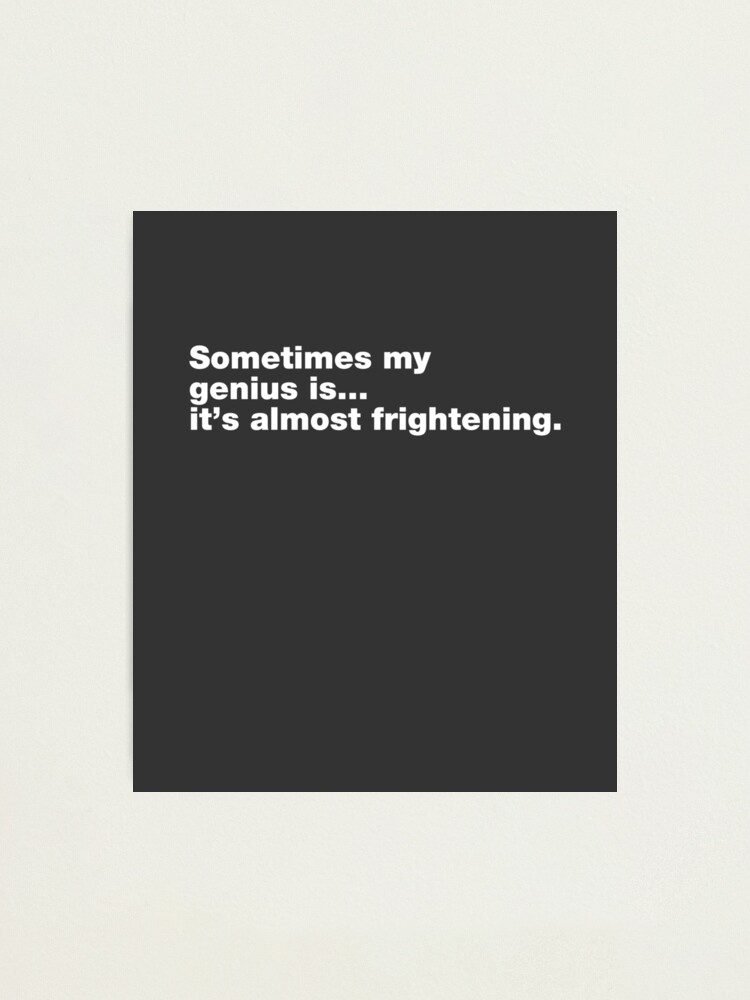 "Sometimes My Genius is... It's Almost Frightening Meme" Photographic ...