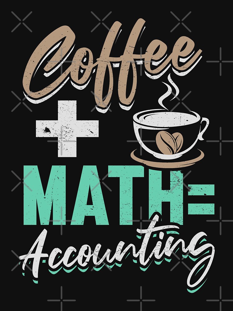 "Coffee Plus Math Equals Accounting Funny Accounting Quote" T-shirt by ...