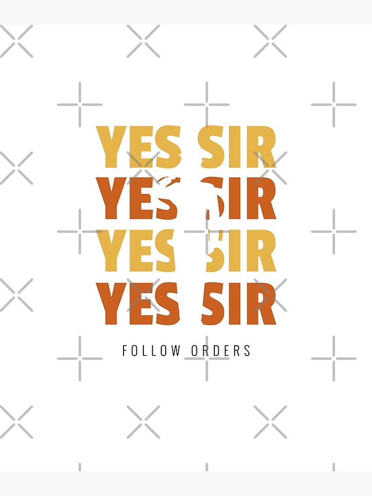 "Follow Orders, Yes Sir" Poster by JohnnyTaco | Redbubble