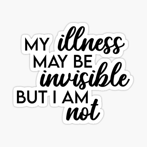 "My illness may be invisible but I am not" Sticker by mrek068 | Redbubble