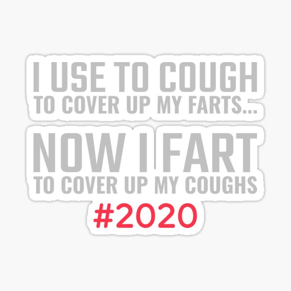 "Ich huste, um meine Fürze zu vertuschen ... jetzt furz ich, um meine ...