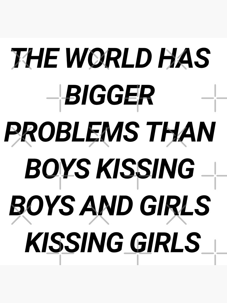 "The world has bigger problems than boys kissing boys and girls kissing ...