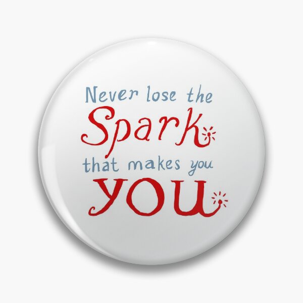 "Never lose the spark that makes you you" Pin for Sale by Meltissa ...