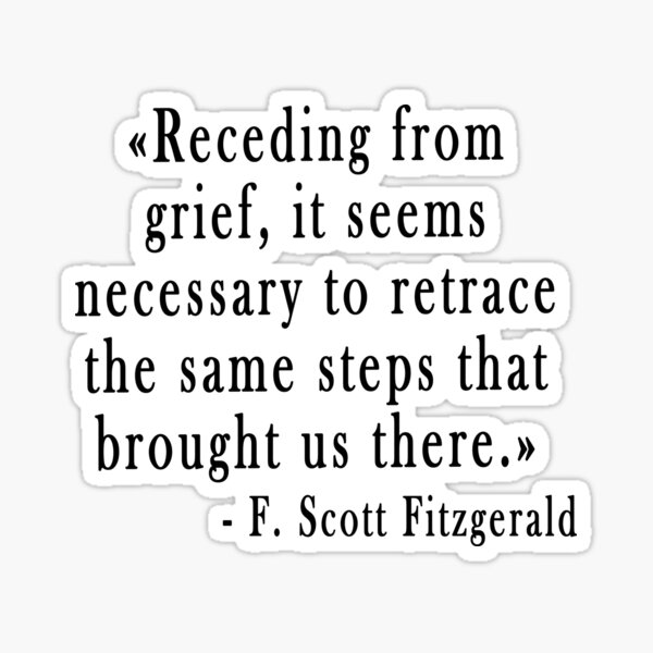 "Quote "Receding from grief, it seems necessary.." - F Scott Fitzgerald ...