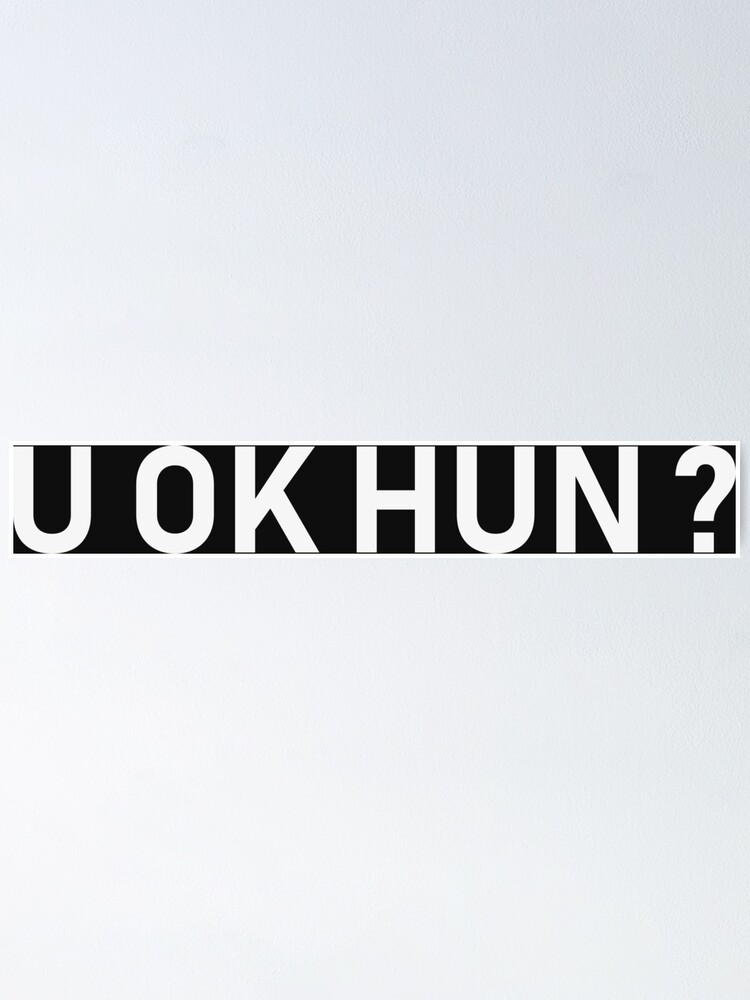 "you ok hun, u ok hun" Poster for Sale by Hasnaaserssouri | Redbubble