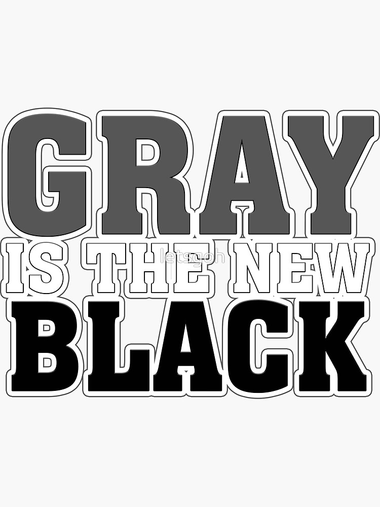 "Gray Is The New Black" Sticker for Sale by letsgoh | Redbubble