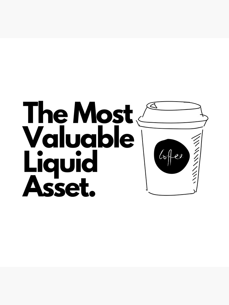 "Coffee: The Most Valuable Liquid Asset" Poster for Sale by ...
