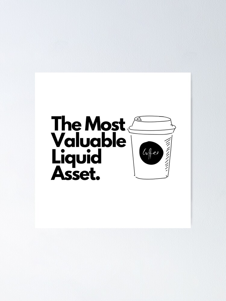 "Coffee: The Most Valuable Liquid Asset" Poster for Sale by ...