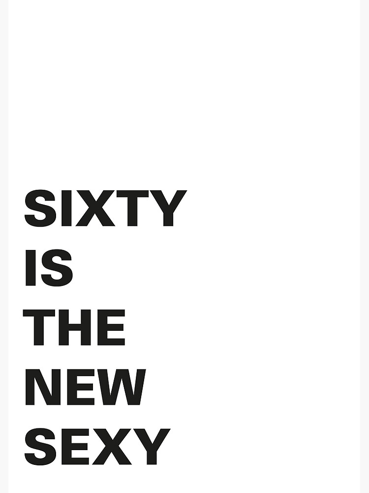 Sixty Is The New Sexy Poster For Sale By Hell Prints Redbubble