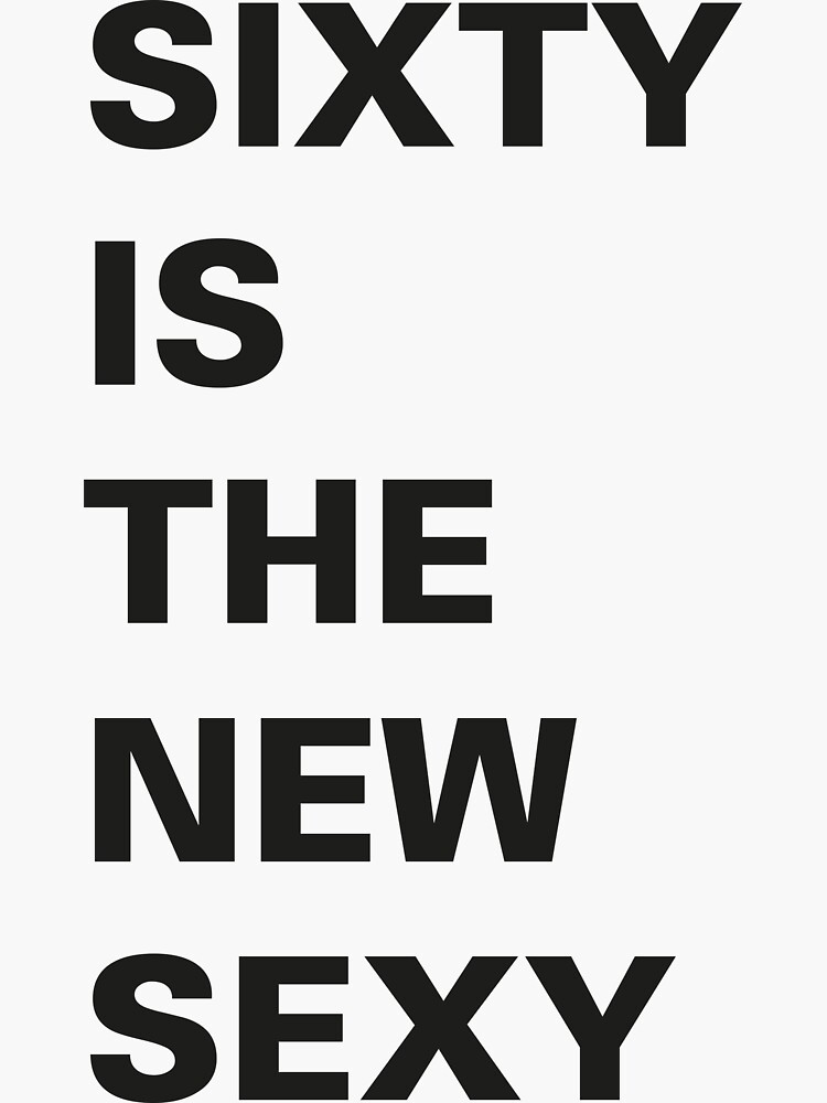 Sixty Is The New Sexy Sticker For Sale By Hell Prints Redbubble