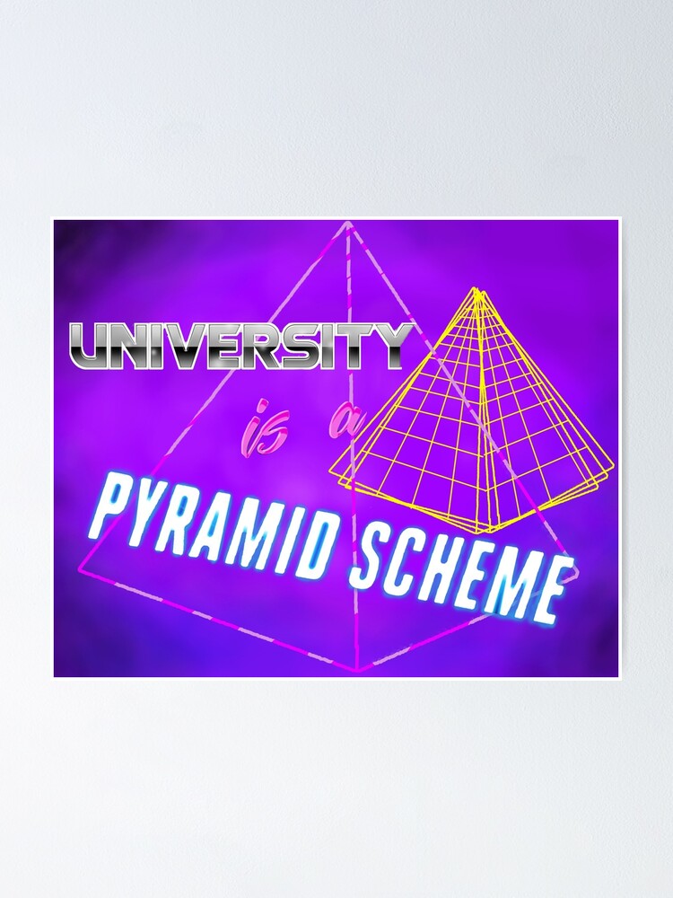 "University is a pyramid scheme" Poster for Sale by RosievB | Redbubble
