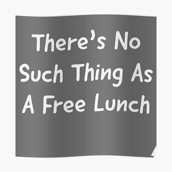 "There's no such a thing as a free lunch" Poster by DarrenNg | Redbubble