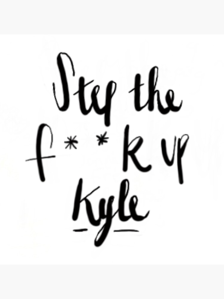 Step the f**k up kyle’ " Sticker for Sale by xnayajx | Redbubble