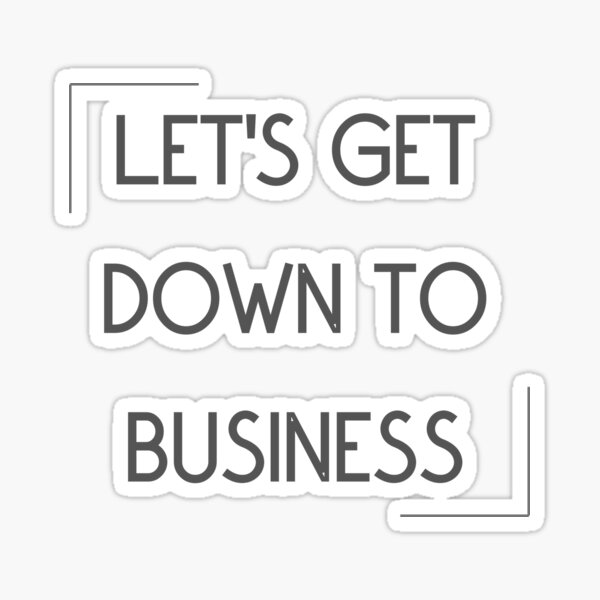 "Let's Get Down To Business" Sticker for Sale by Legit Hooligan | Redbubble