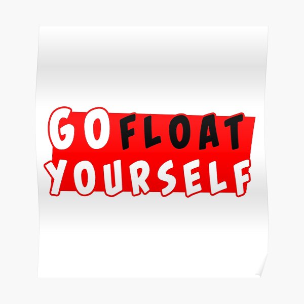 "Go Float Yourself" Poster by MAYG0 | Redbubble