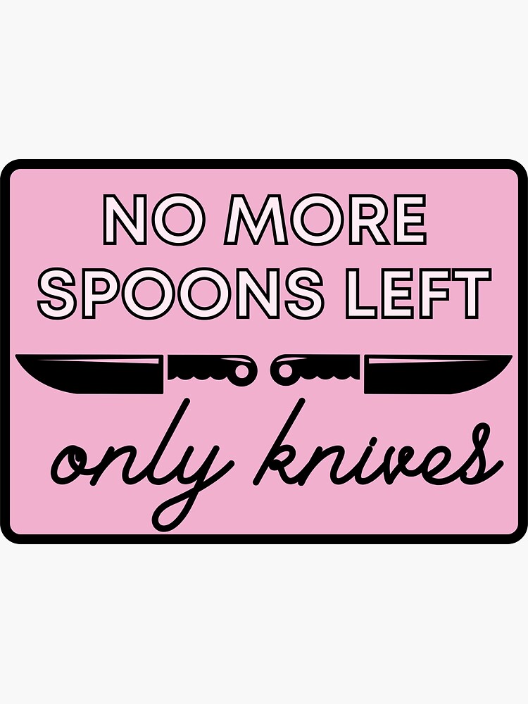 "No More Spoons Only Knives Left - The Spoon Theory" Sticker for Sale ...
