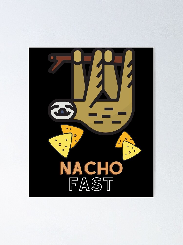 "Nacho fast sloth, eat fast texmex food slow" Poster by Ninnudez ...
