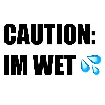 "Caution Im Wet" Sticker for Sale by Tatsed | Redbubble