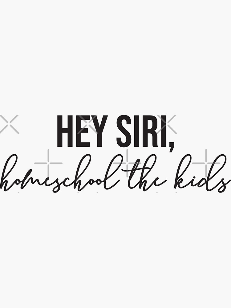 "Hey Siri, Homeschool the Kids" Sticker by SandyCorinne | Redbubble