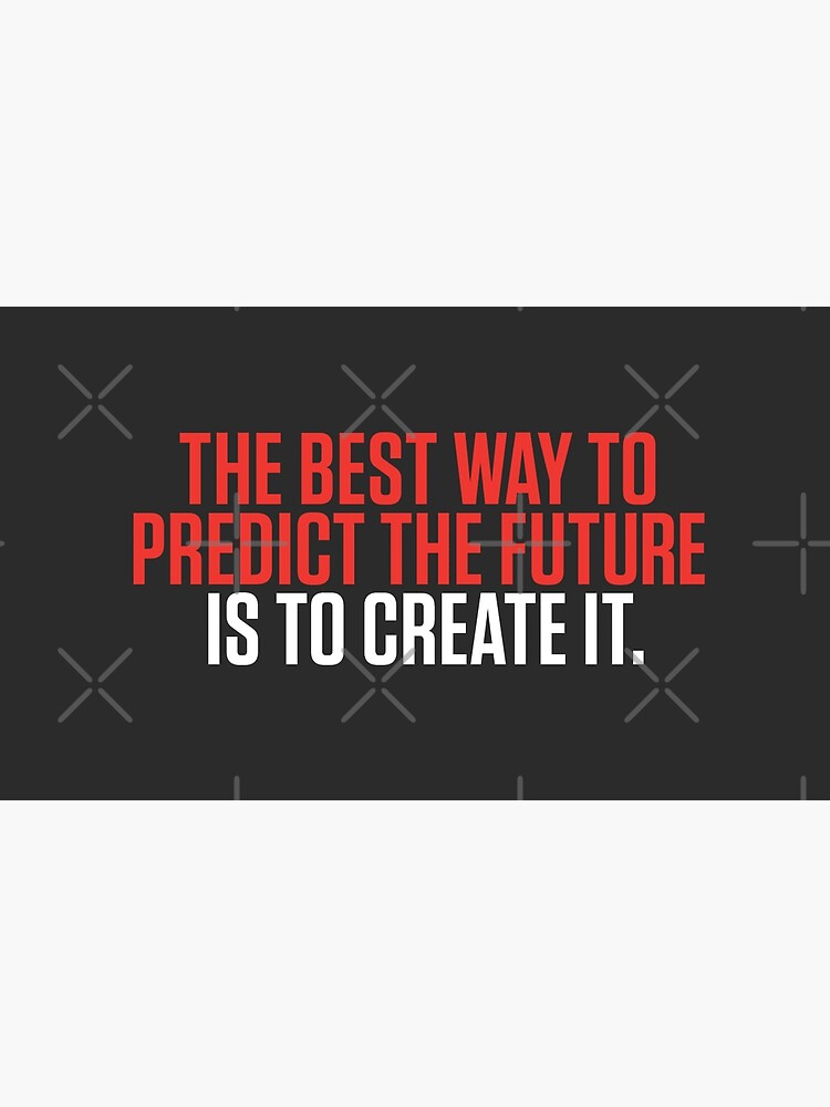 "The best way to predict the future is to create it" Poster for Sale by ...