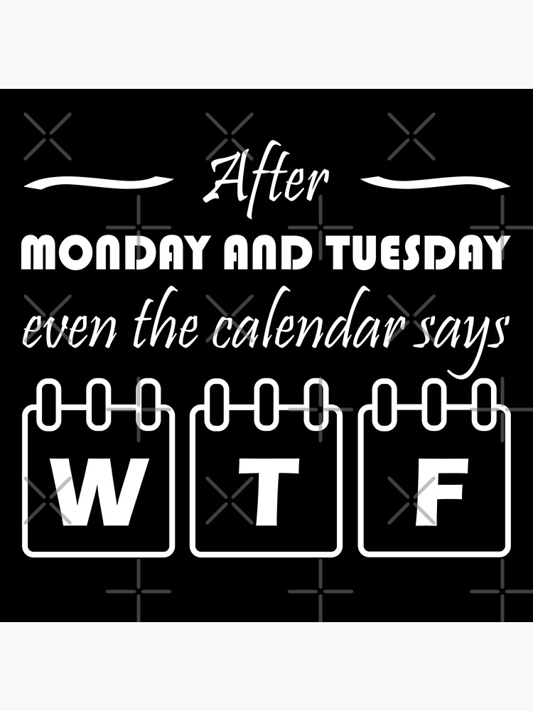 "After Monday & Tuesday, Even the Calendar Says WTF" Poster by ...