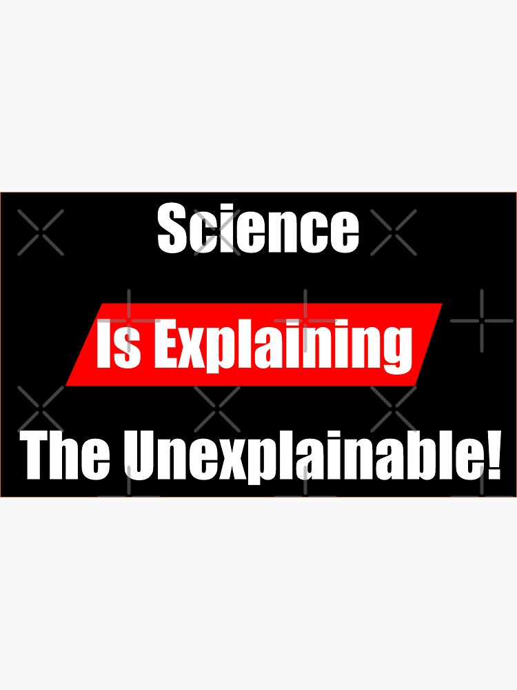 "Science Is Explaining The Unexplainable" Sticker for Sale by ...
