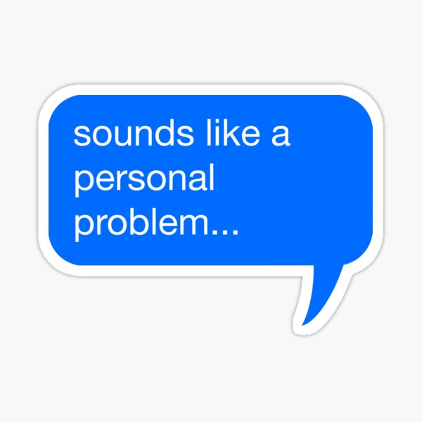 Sounds Like A Personal Problem Gifts & Merchandise | Redbubble