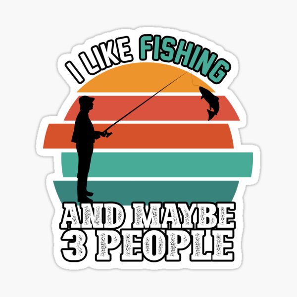 I Like Fishing And Maybe 3 People Stickers | Redbubble