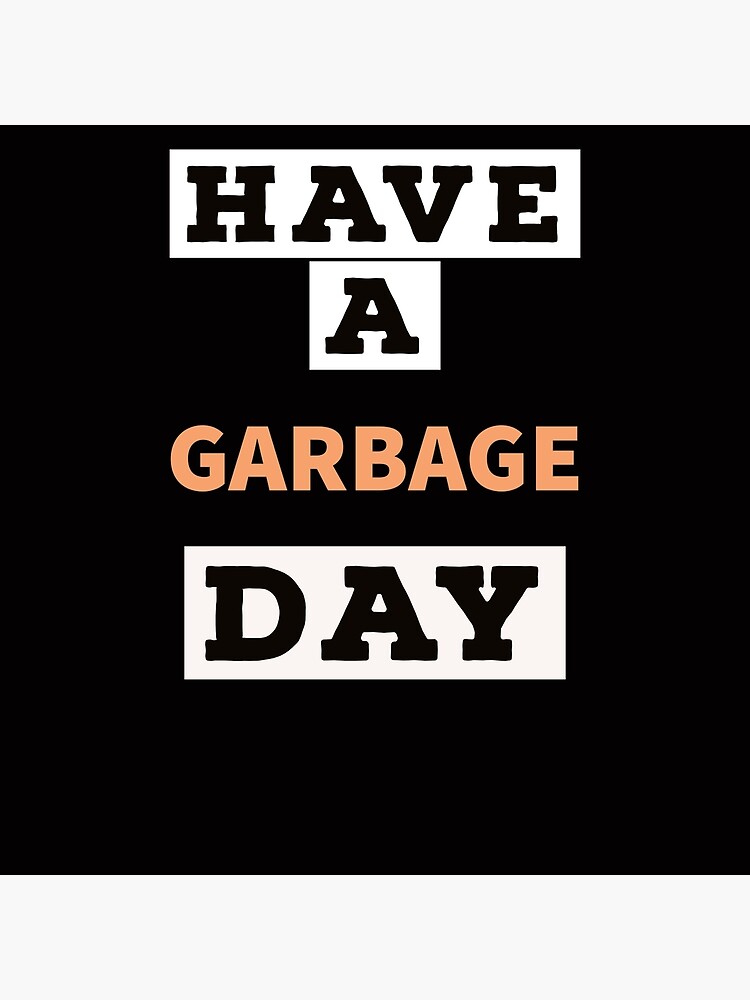 "Have a garbage day!" Poster for Sale by Valicourt | Redbubble