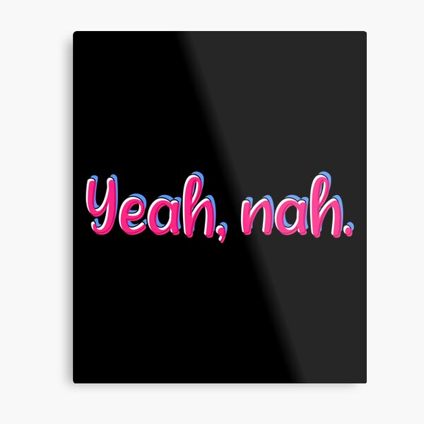 Yeah Nah Metal Prints | Redbubble