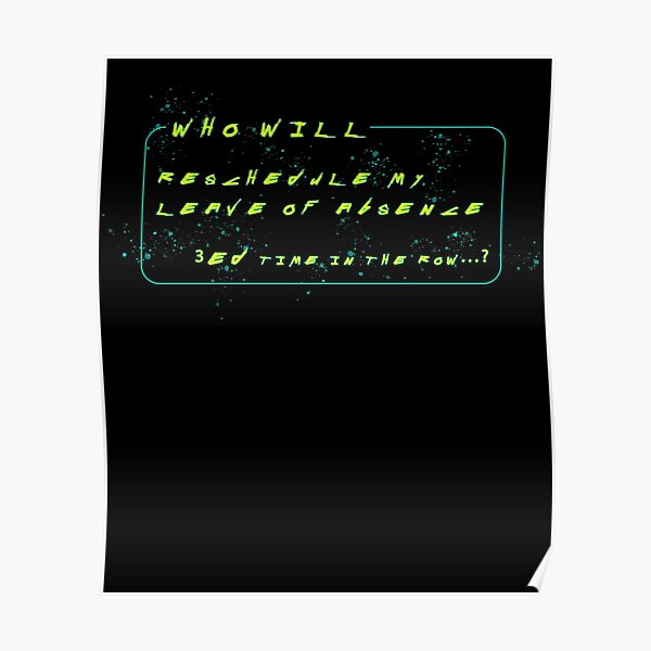 "WHO WILL RESCHEDULE MY LEAVE OF ABSENCE 3ED TIME IN THE ROW, FUNNY ...
