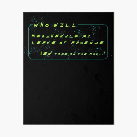 "WHO WILL RESCHEDULE MY LEAVE OF ABSENCE 3ED TIME IN THE ROW, FUNNY ...