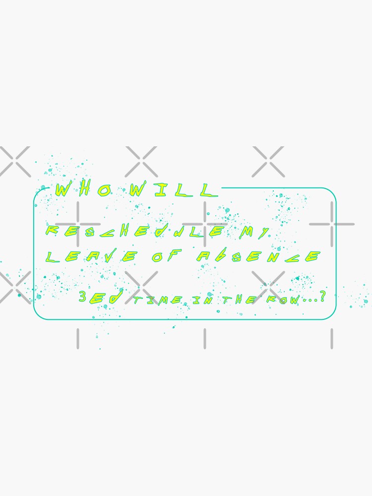 "WHO WILL RESCHEDULE MY LEAVE OF ABSENCE 3ED TIME IN THE ROW, FUNNY ...