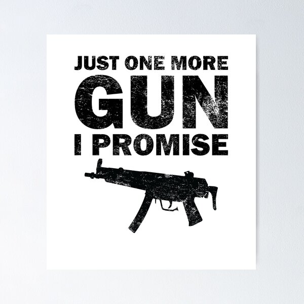"Just One More Gun I Promise" Poster for Sale by TheMattDesigns | Redbubble
