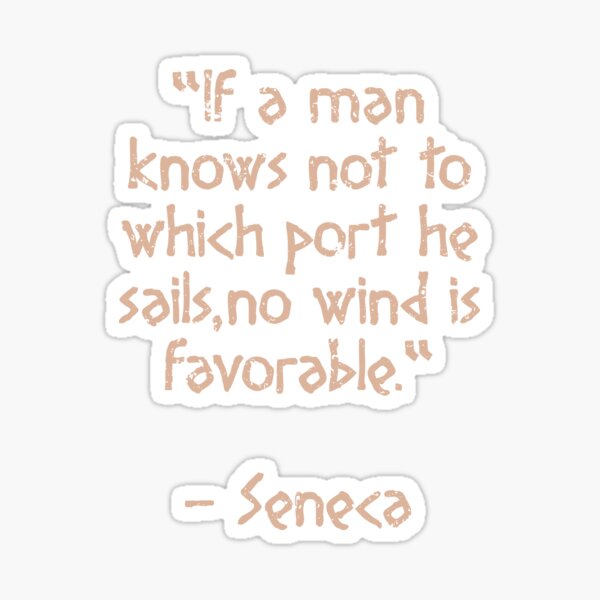 "Seneca Quote - "If a man knows not to which port he sails, no wind is ...