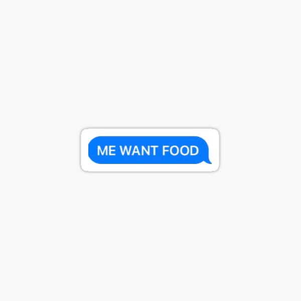 "Me want food" Sticker for Sale by cutiepieart | Redbubble