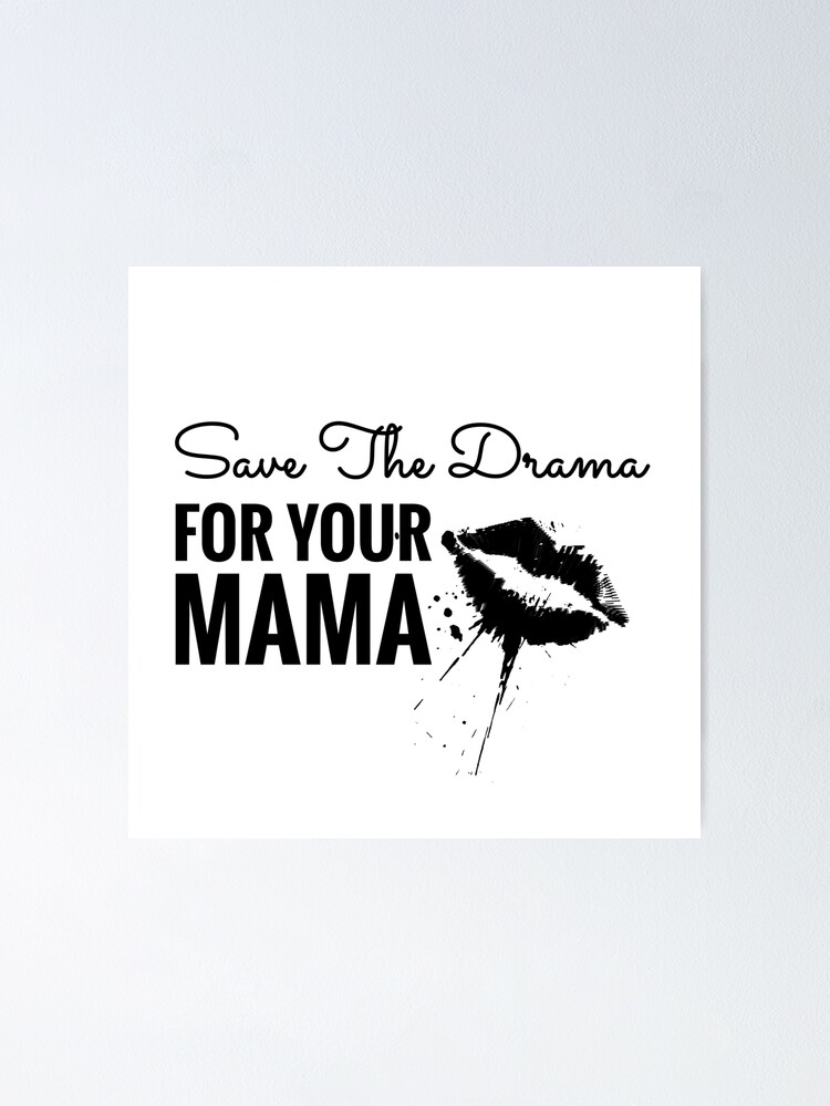"Save The Drama For Your Mama" Poster for Sale by Heavenly-Quotes ...