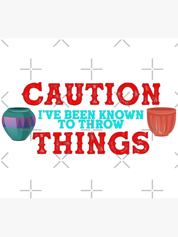"Caution I've Been Known to Throw Things | Pottery and Ceramics" Poster ...