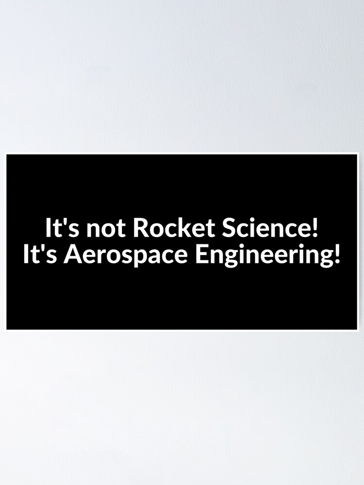 "It's not Rocket Science! It's Aerospace Engineering!" Poster for Sale ...