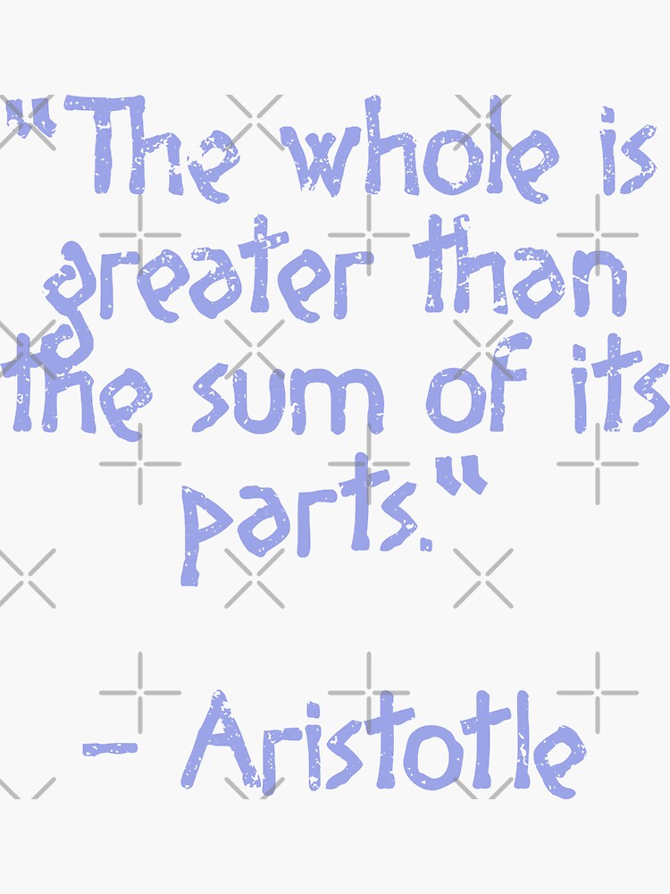 "Aristotle Quote - "The whole is greater than the sum of its parts ...