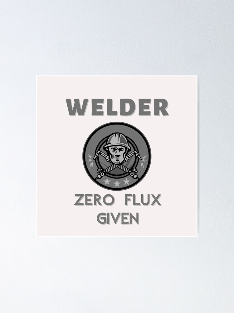 "Welders - Zero Flux Given" Poster by IndigoHopkins | Redbubble