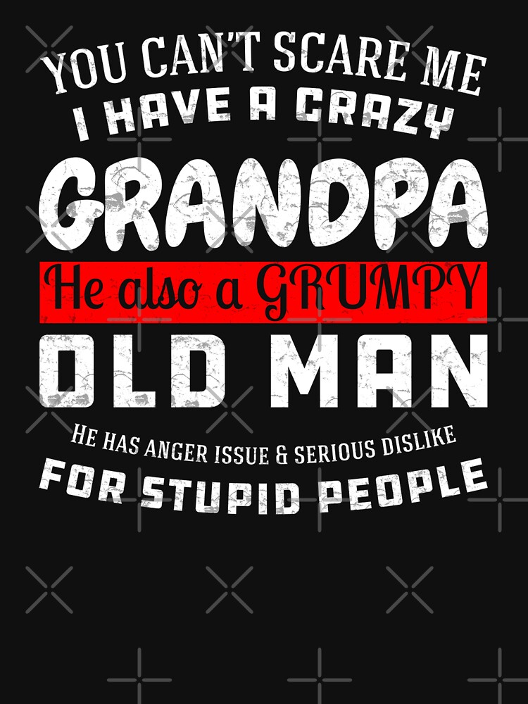 You Cant Scare Me I Have A Crazy Grandpa T Shirt By Mdnrsakib