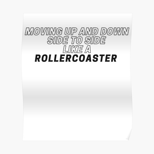 "Moving up and down side to side like a rollercoaster (black)" Poster ...